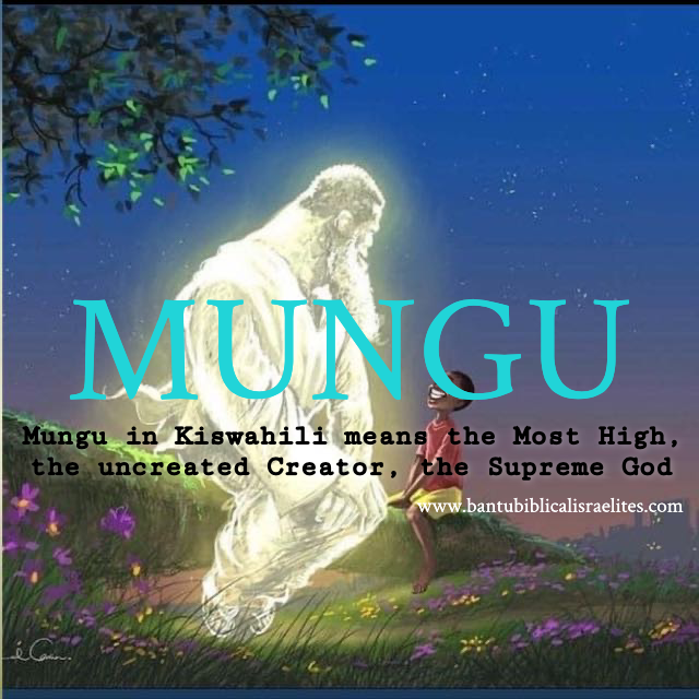 MUNGU (The Supreme CREATOR of all things)) – BANTU=BIBLICAL ISRAELITES